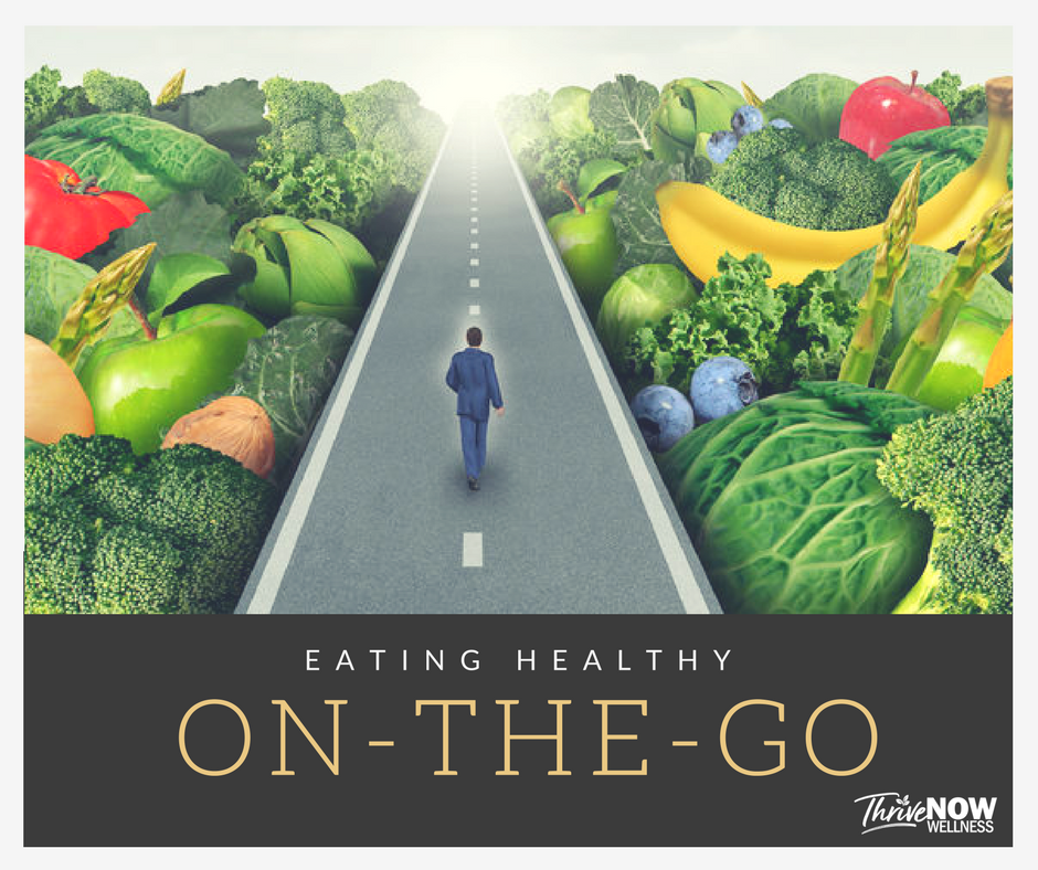 Eating Healthy On-the-Go - Thrive Now Wellness